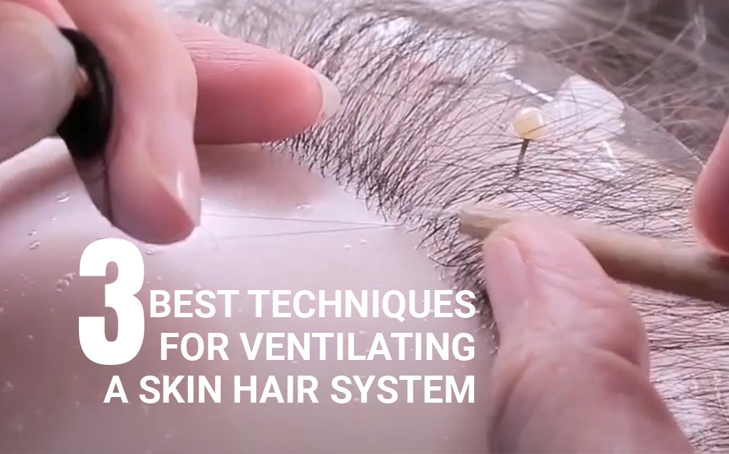Skin Hair System Ventilations: V-loop, Injected Hair, & Knot