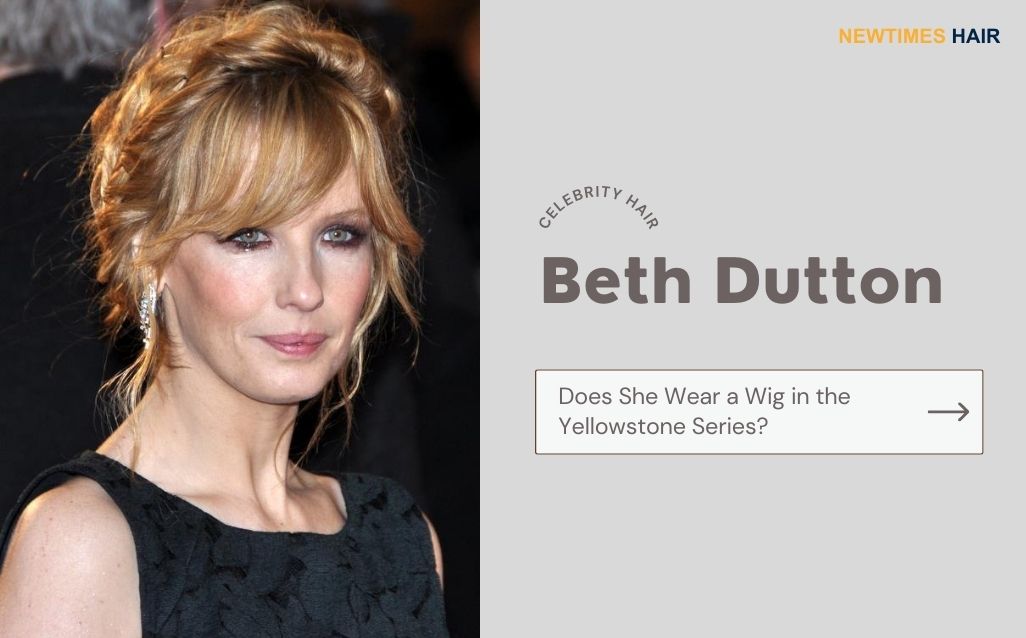 Does Beth Dutton Wear a Wig in the Yellowstone Series?